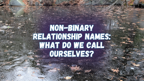 Non binary relationship names: What to call myself or my partner?